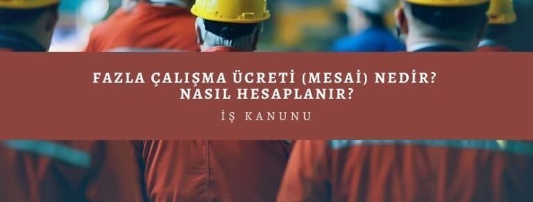 Fazla Çalışma Ücreti (Mesai) Nedir?