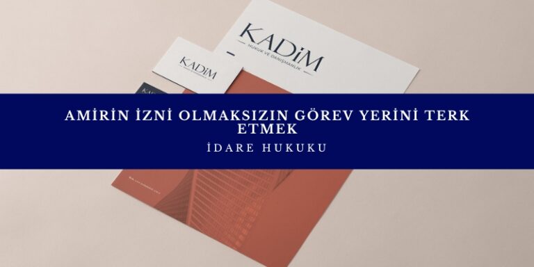 Amirin İzni Olmaksızın Görev Yerini Terk Etmek (2025)