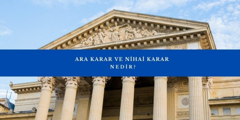 Ara Karar ve Nihai Karar Nedir? (2025)