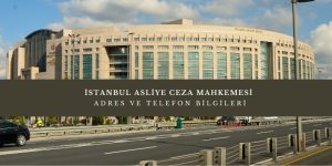 İstanbul Asliye Ceza Mahkemesi Adres ve Telefon (2025)
