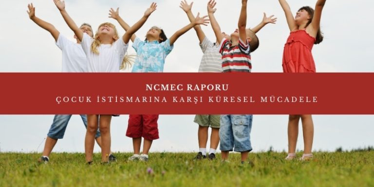 NCMEC Raporu ve Çocuk İstismarına Karşı Mücadele (2025)